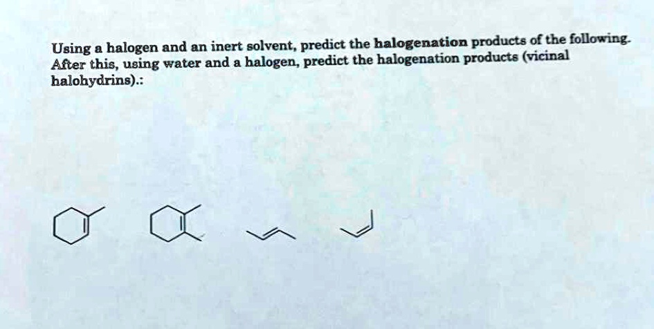 Using a halogen and an inert solvent, predict the halogenation products ...