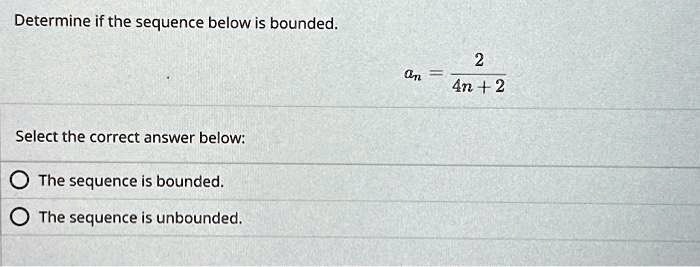 Determine if the sequence below is bounded 2 an 4n+2 Select the correct ...