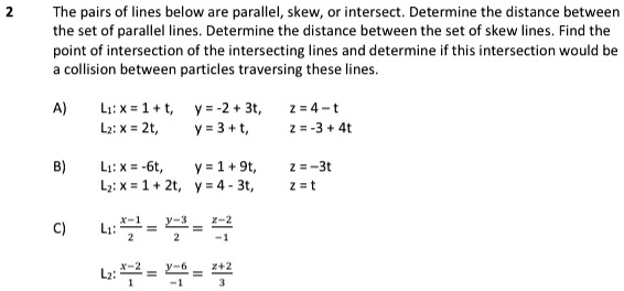 SOLVED: The pairs of lines below are parallel, skew, or intersect. Determine the distance ...