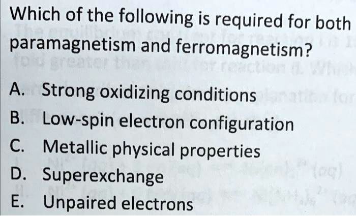 Which of the following is required for both paramagnetism and ...