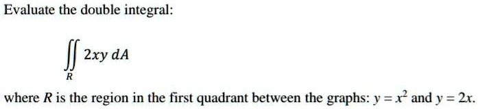 evaluate the double integral 2xy da where r is the region in the first quadrant between the ...