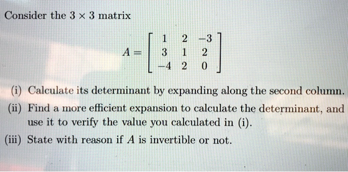 SOLVED: Consider the 3 X 3 matrix 53 2 0 (i) Calculate its determinant by expanding along the ...