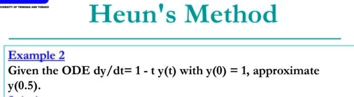 SOLVED: Heun's Method Example 2: Given the ODE dy/dt = 1 - ty(t) with y(0) = 1, approximate y(0.5).