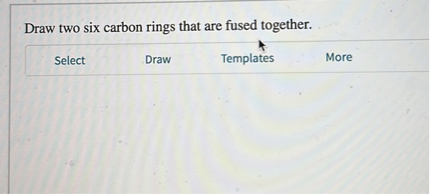 SOLVED: Draw two six carbon rings that are fused together. Select Draw ...
