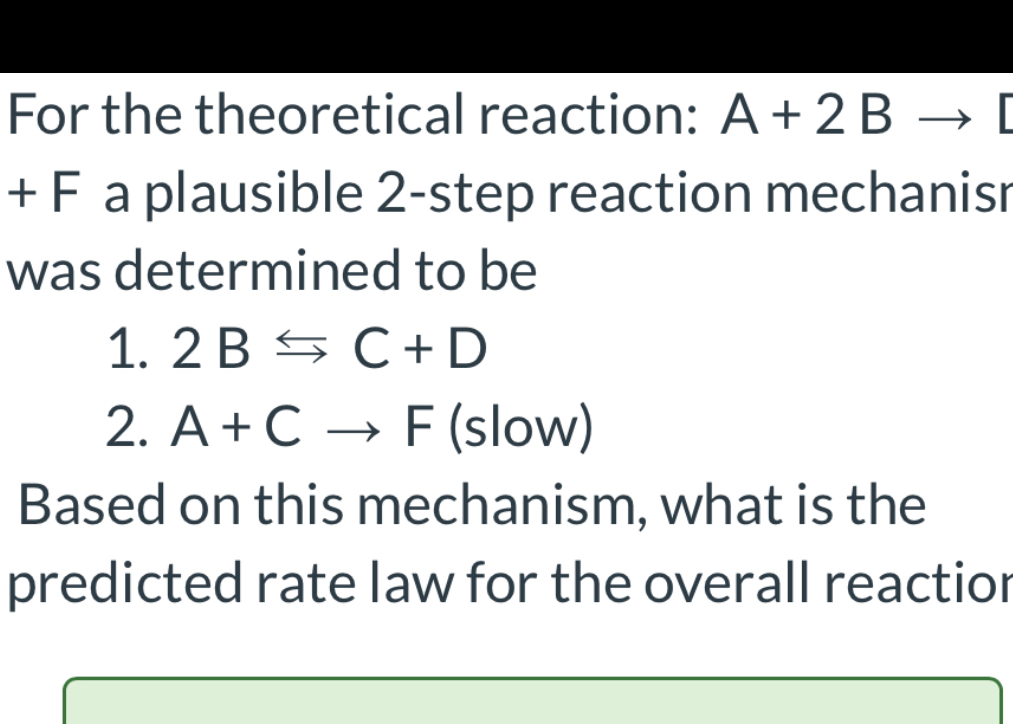 For the theoretical reaction: A+2 B→ +F a plausible 2 -step reaction mechanis was determined to ...
