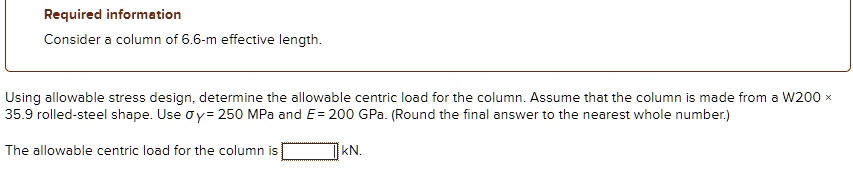 Required information Consider a column of 6.6-m effective length. Using allowable stress design ...