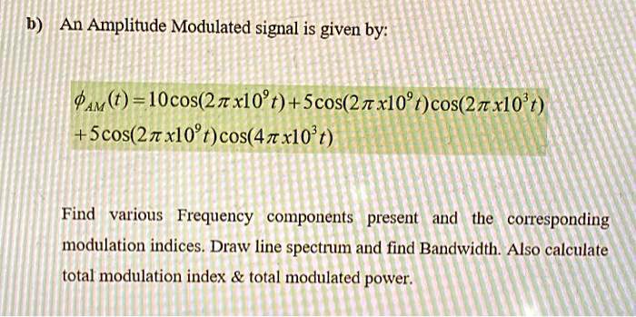 SOLVED: b) An Amplitude Modulated signal is given by: av(t) = IOcos(2Ï ...