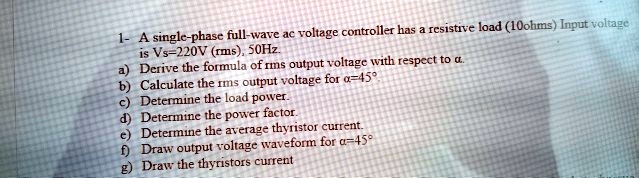 SOLVED: A single-phase full-wave AC voltage controller has a resistive load of 10 ohms. The ...