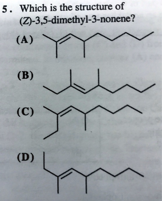 SOLVED: 5 Which is the structure of (2)-3,5-dimethyl-3-nonene? (A) (B) (C) (D)