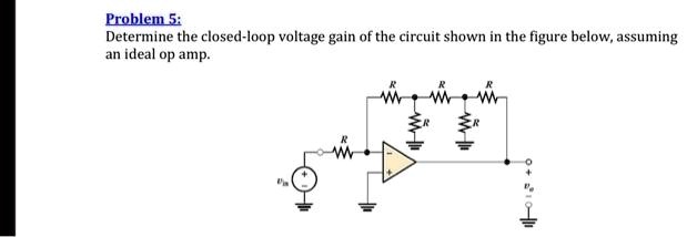 Problem 5: Determine the closed-loop voltage gain of the circuit shown in the figure below ...