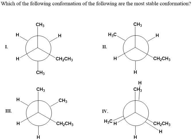 Which of the following conformation of the following are the most stable conformation? I. III ...