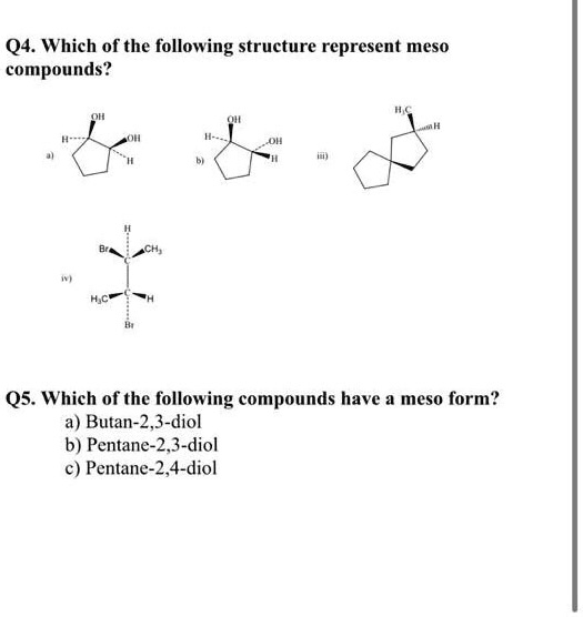 SOLVED:Q4. Which of the following structure represent meso compounds? Q5. Which of the following ...