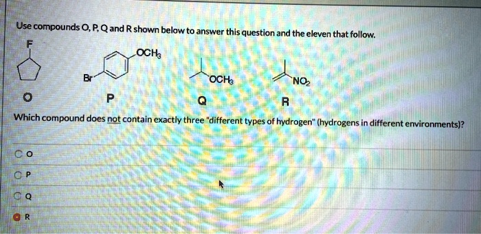 SOLVED: Use compounds O, P, Q, and R shown below to answer this question and the eleven that ...