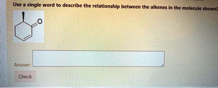 SOLVED: EUse a single word to describe the relationship between the alkenes in the molecule ...
