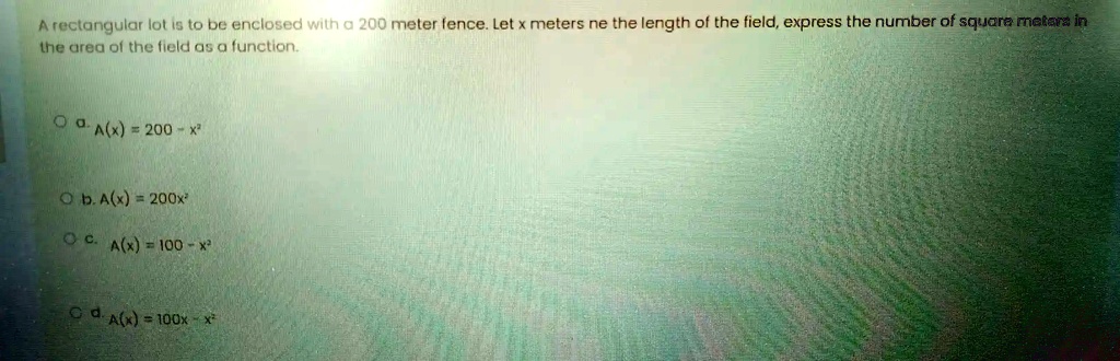 SOLVED: A rectangular lot is to be enclosed with a 200-meter fence. Let ...
