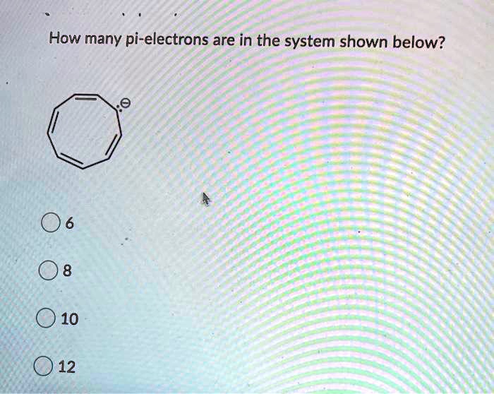 How Many Pi Electrons Are In The System Shown Below1 Solvedlib