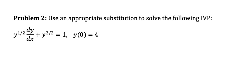 SOLVED:Problem 2: Use an appropriate substitution to solve the ...