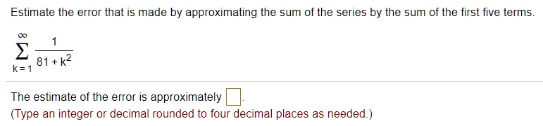 SOLVED: Estimate the error that is made by approximating the sum of the ...