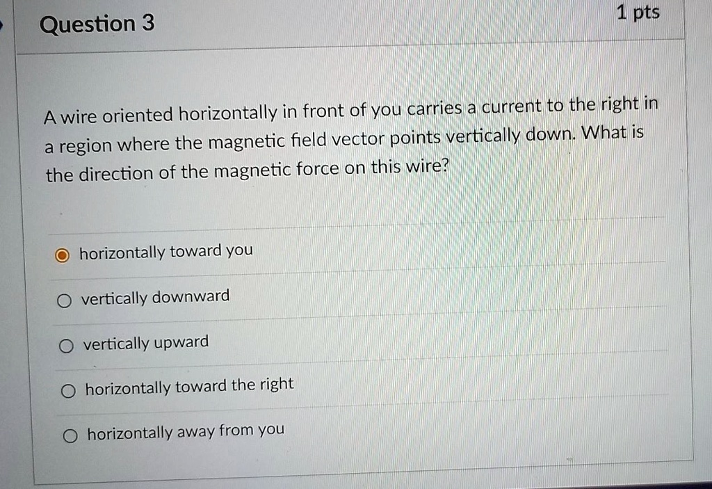1 pts Question 3 wire oriented horizontally in front of you carries 3 ...
