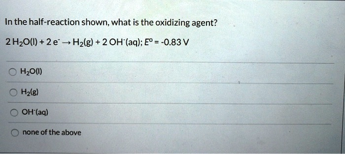 [GET ANSWER] In the half-reaction shown, what is the oxidizing agent? 2 ...