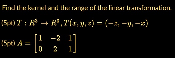 SOLVED: Find the kernel and the range of the linear transformation. (x ...