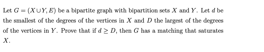 SOLVED: Let G = (XUY, E) be a bipartite graph with bipartition sets X ...