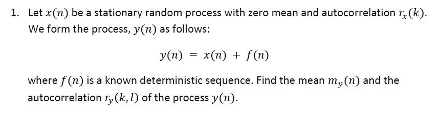 SOLVED: Let x(n) be a stationary random process with zero mean and autocorrelation Tx(k). We ...