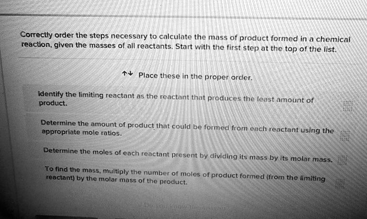 SOLVED: Correctly order the steps necessary to calculate the mass of product formed in a ...