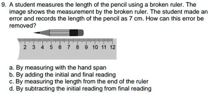 9. A student measures the length of the pencil using a broken ruler ...