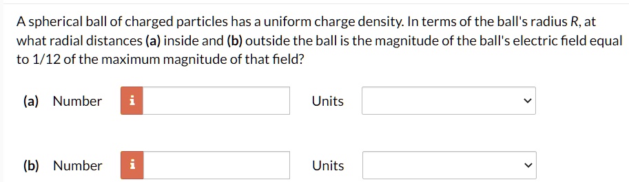 a spherical ball of charged particles has a uniform charge density in ...