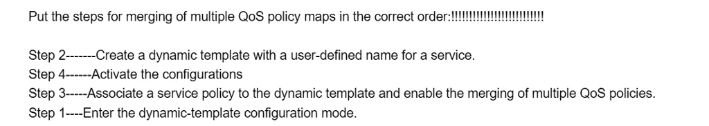 Put the steps for merging of multiple QoS policy maps in the correct order:!!!!!!!!!!!! Step 2 ...