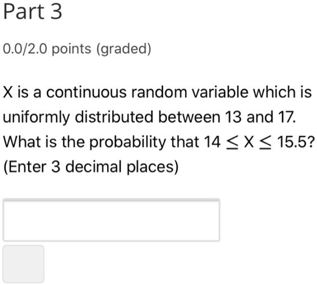 SOLVED: Part 3 0.0/2.0 points (graded) Xis a continuous random variable which is uniformly ...