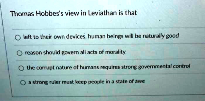 SOLVED: Thomas Hobbes's view in Leviathan is that if left to their own ...