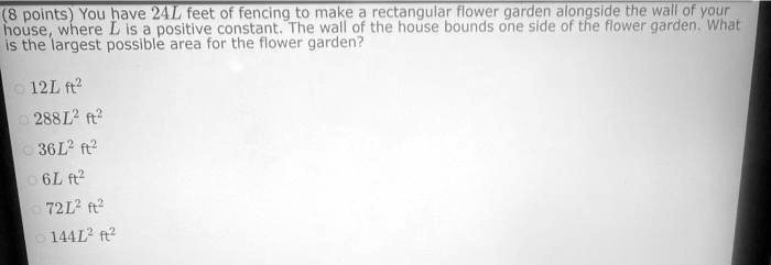 SOLVED: You have 4L feet of fencing to make a rectangular flower garden ...