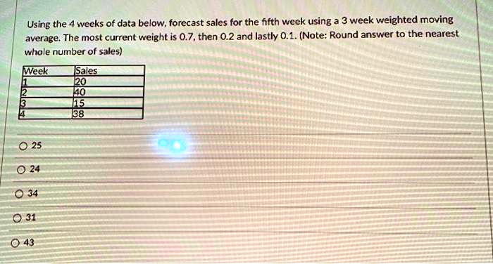 SOLVED: Using the weeks of data below, forecast sales for the fifth week using a 3-week weighted ...