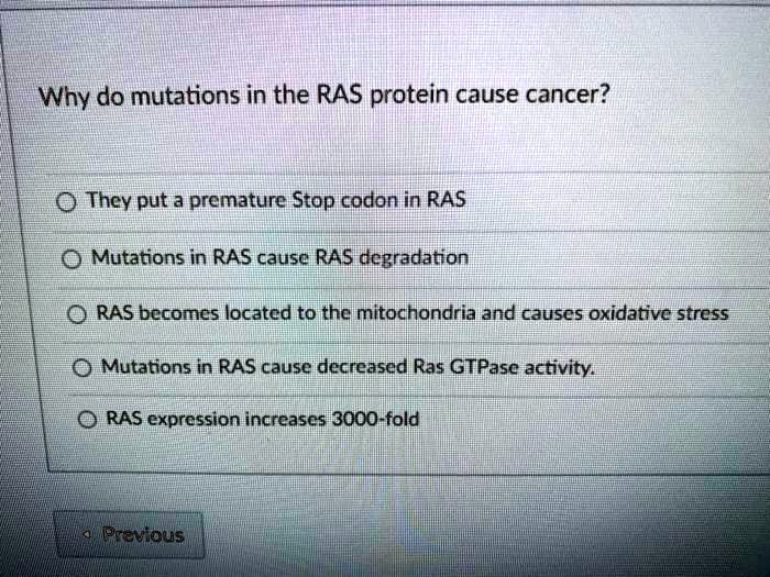 SOLVED: Why do mutations in the RAS protein cause cancer? 1. They put a ...