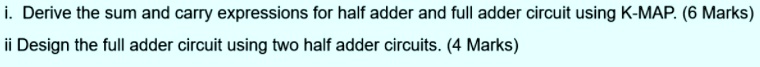 i. Derive the sum and carry expressions for half adder and full adder circuit using K-MAP. (6 ...
