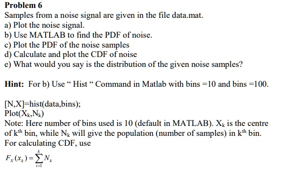 SOLVED: Problem 6 Samples from a noise signal are given in the file data.mat. a) Plot the noise ...