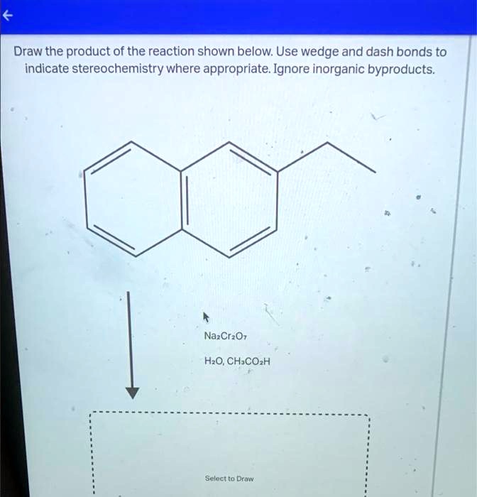 Draw the product of the reaction shown below. Use wedge and dash bonds ...