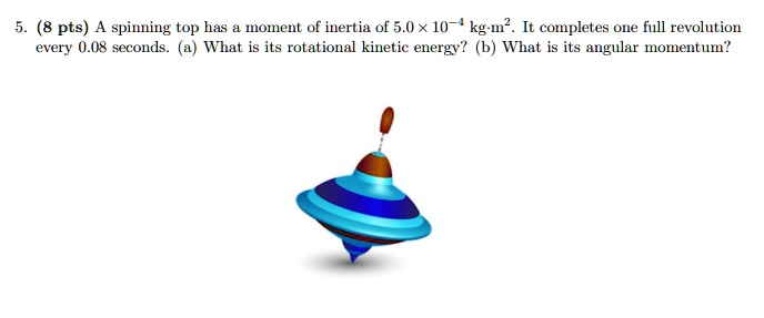 5 8 pts a spinning top has a moment of inertia of 50 times 10 4 kg cdot ...