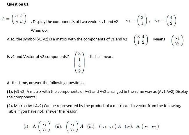 Question 01 A = , Display the components of two vectors v1 and v2 V1 ...