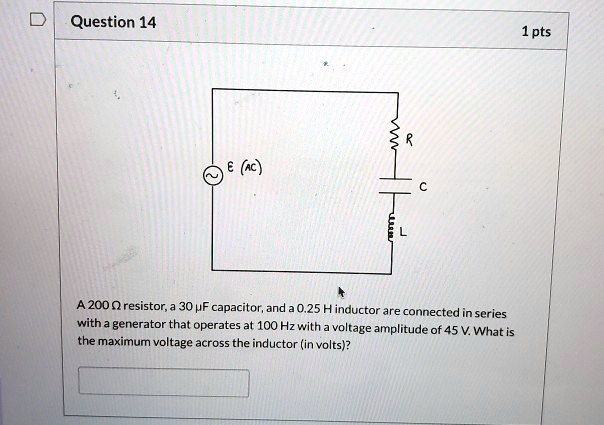 SOLVED: Question 14 1 pts A 200Q resistor; 30 UF capacitor;, and 0.25 H ... SOLVED: Question 14 1 pts A 200Q resistor; 30 UF capacitor;, and 0.25 H ...