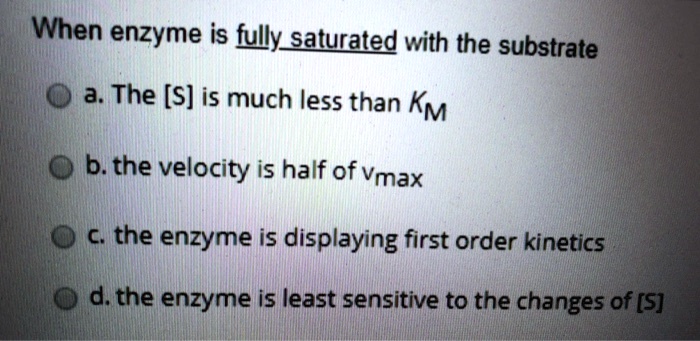 SOLVED: When enzyme is fullysaturated with the substrate a The [S] is ...
