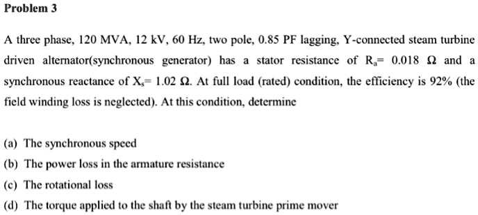 SOLVED: A three-phase, 120 MVA, 12 kV, 60 Hz, two-pole, 0.85 PF lagging, Y-connected steam ...