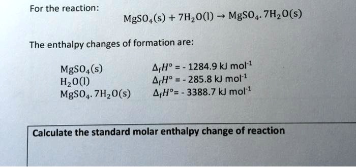 SOLVED: For the reaction: MgSO4(s) + 7H2O(l) â†’ MgSO4 Â· 7H2O(s) The ...
