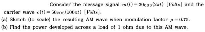 Consider the message signal m(t) = 20cos(2π t) [Volts] and the carrier wave c(t) = 50cos(100π t ...