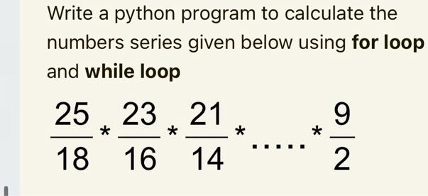 Solved Fast Write A Python Program To Calculate The Numbers Series Given Below Using For Loop 7169