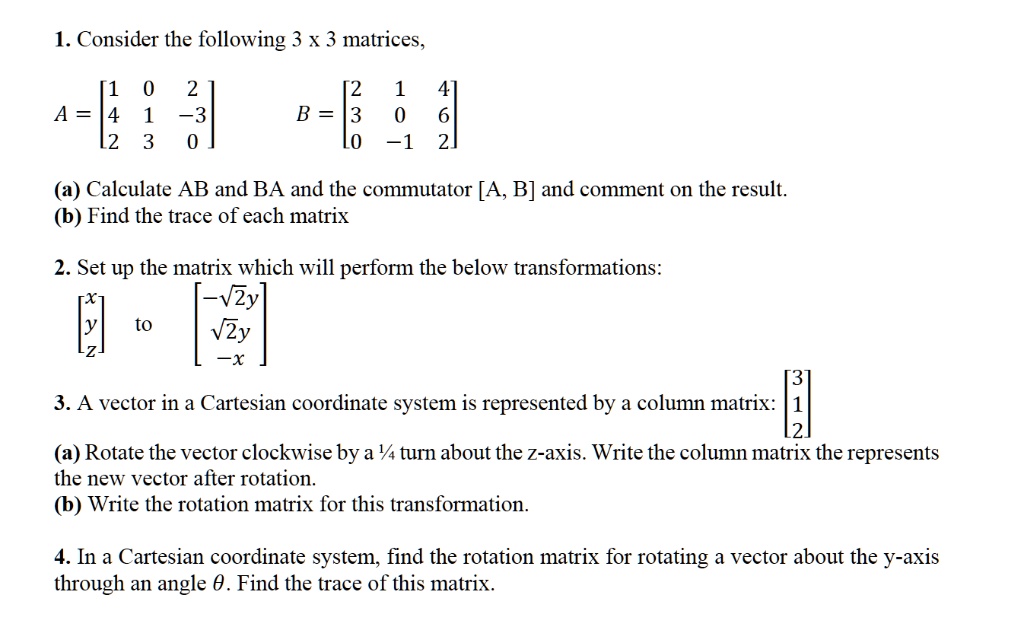 1. Consider the following 3 x 3 matrices, A = (a) Calculate AB and BA and the commutator [A, B ...