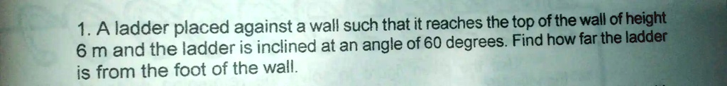 SOLVED: 1.A ladder placed against a wall such that it reaches the top of the wall of heigbt 6 m ...