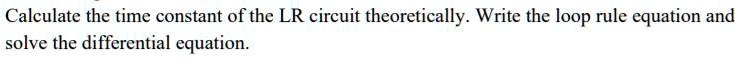 SOLVED: Calculate the time constant of the LR circuit theoretically. Write the loop rule ...